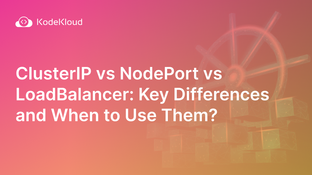 ClusterIP Vs NodePort Vs LoadBalancer Key Differences When To Use