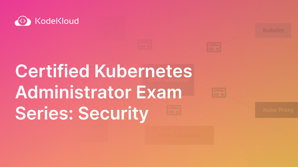 Certified Kubernetes Administrator Exam: Security