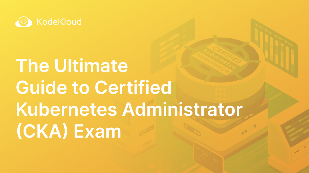 Guide to Certified Kubernetes Administrator (CKA)