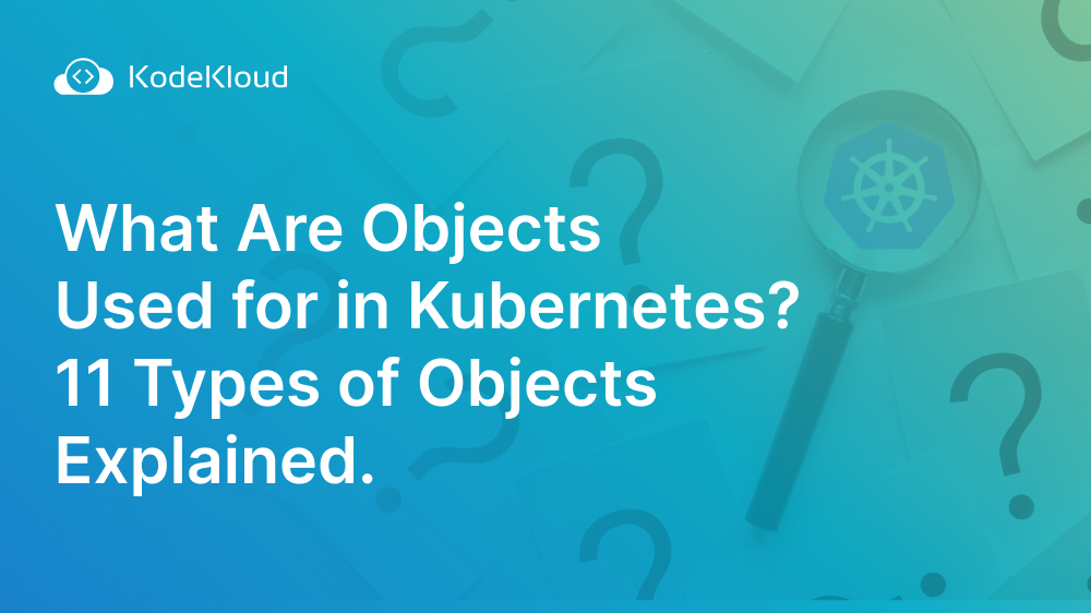 What Are Objects Used For In Kubernetes 11 Types Explained
