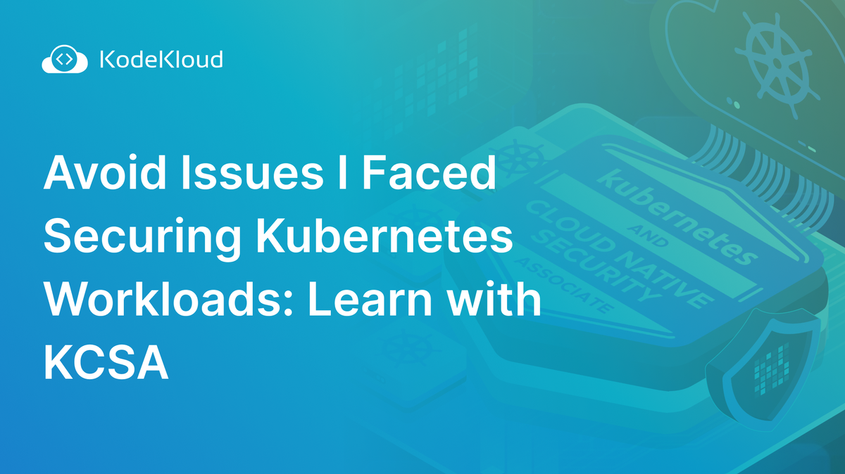 Avoid Issues I Faced Securing Kubernetes Workloads Learn With Kcsa