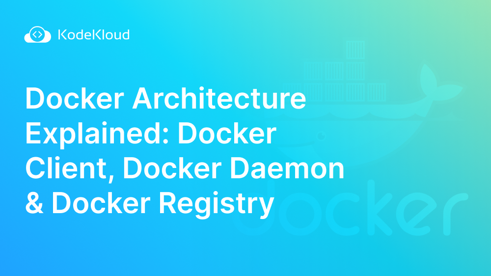 Docker Architecture Explained: Client, Daemon & Registry