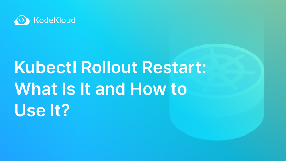 Kubectl Rollout Restart: What Is It and How to Use It.